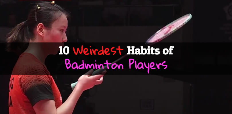 10 Weirdest Habits of Badminton Players - BadmintonBites