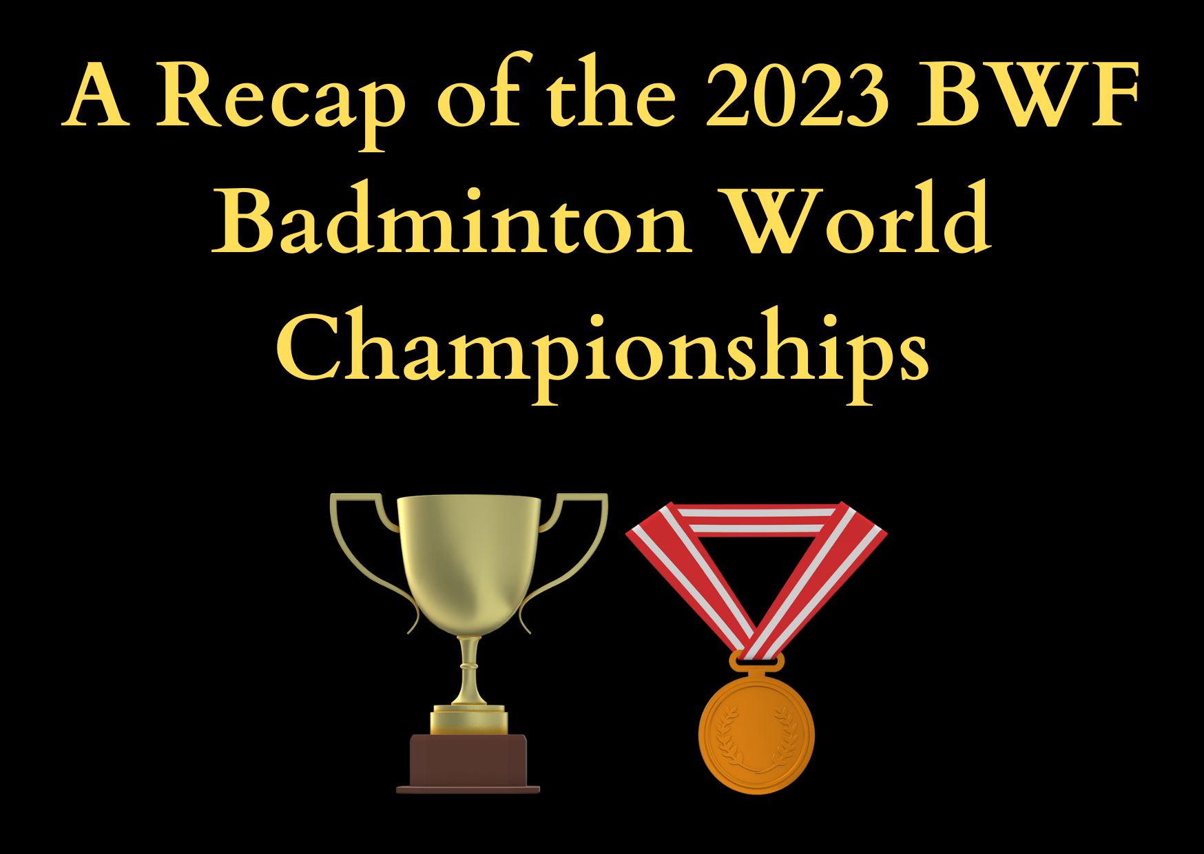A Recap of the 2023 BWF Badminton World Championships - BadmintonBites